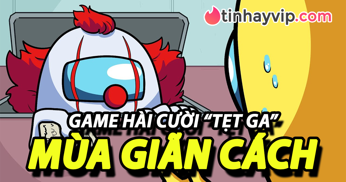 Tổng hợp 5 tựa game vui hay nhất để bạn tấu hài thả ga